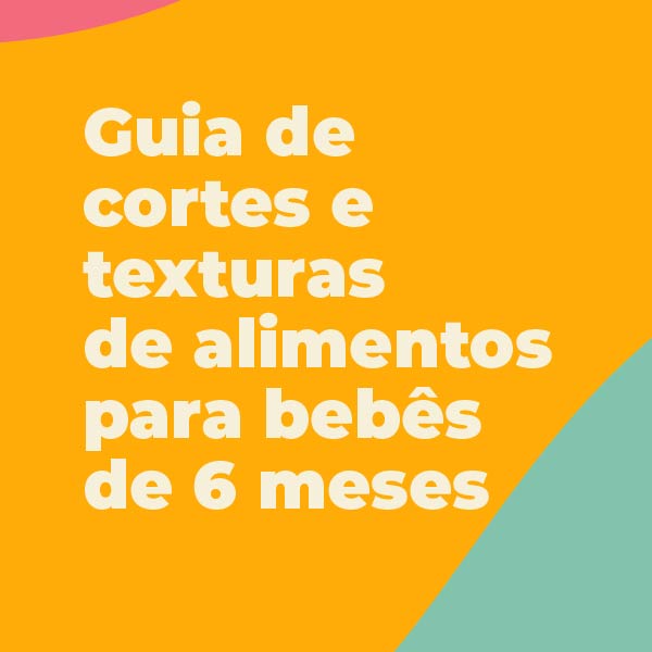 Guia de cortes e texturas de alimentos para bebês de 6 meses