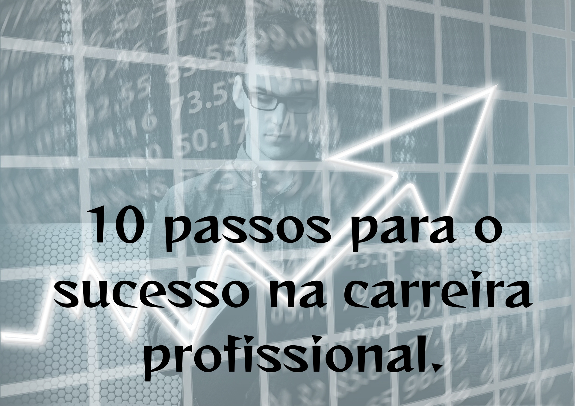 10 passos para o sucesso na carreira profissional - João Faustino