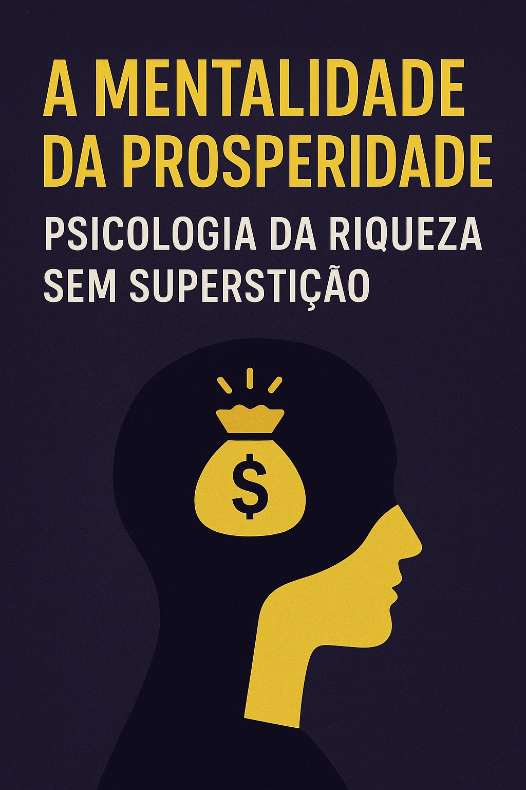 A Mentalidade da Prosperidade - Psicologia da Riqueza sem Superstiç...