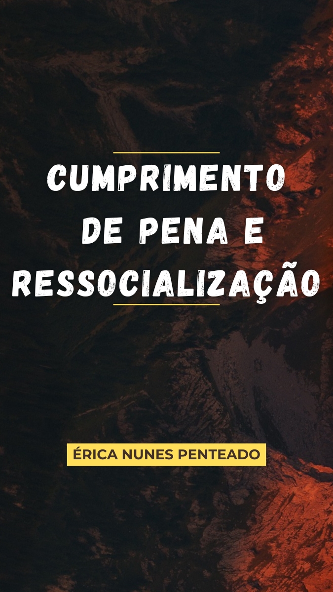 CUMPRIMENTO DE PENA E RESSOCIALIZAÇÃO - AUTORA / ÉRICA NUNES PENTEA...