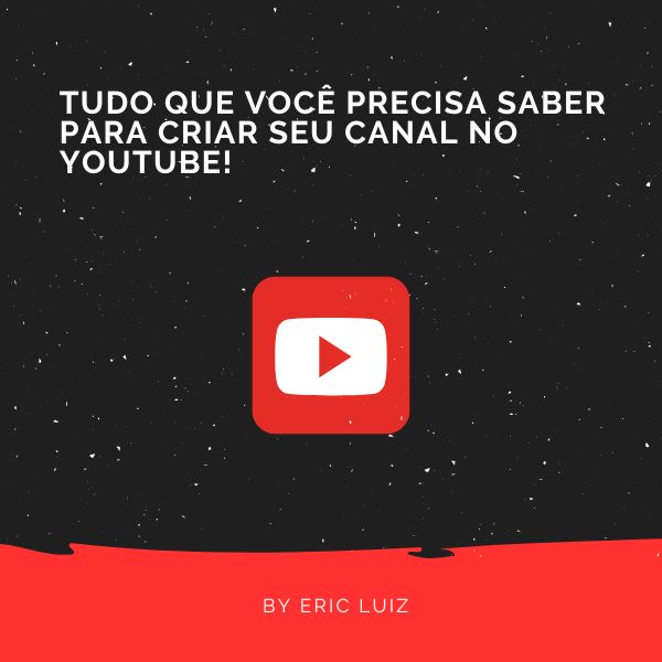 Tudo que Você Precisa Saber para Criar Seu Canal no YouTube! - Eric...