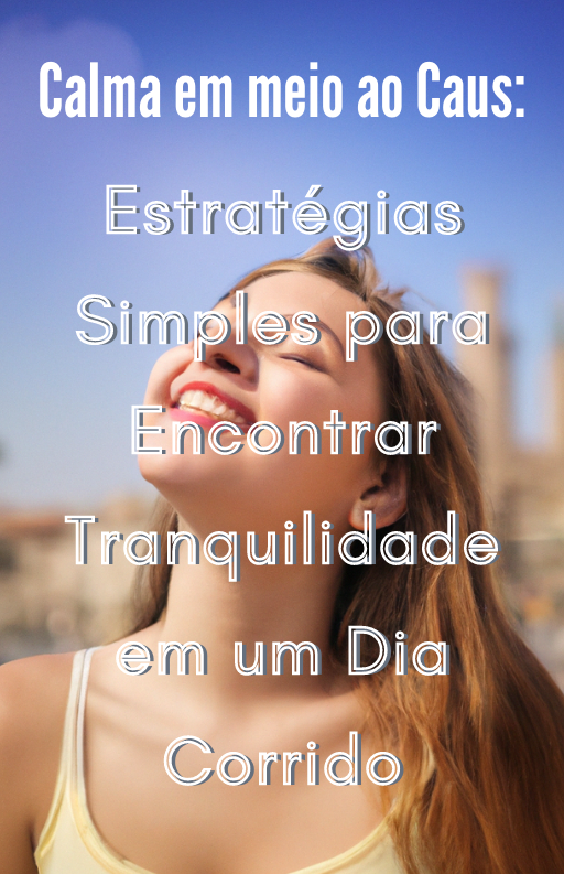 Calma em meio ao Caos: Estratégias Simples para Encontrar Tranquili...