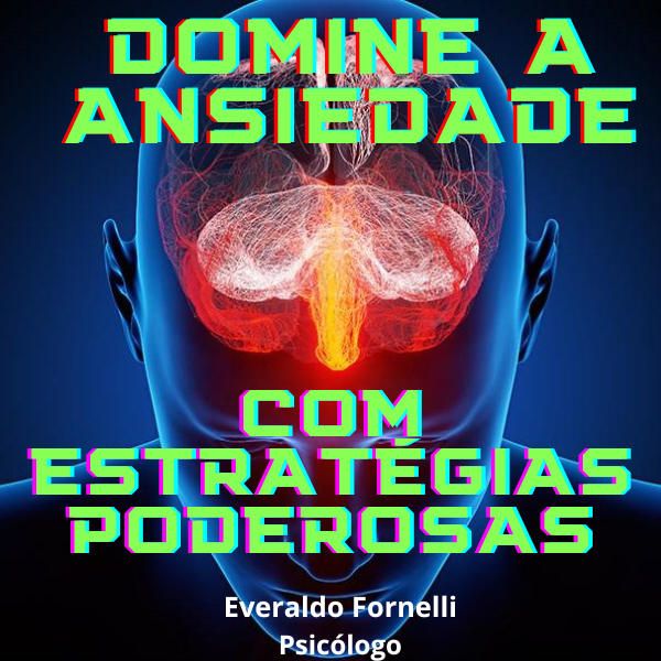 DOMINE A ANSIEDADE COM ESTRATÉGIAS PODEROSAS - EVERALDO FORNELLI