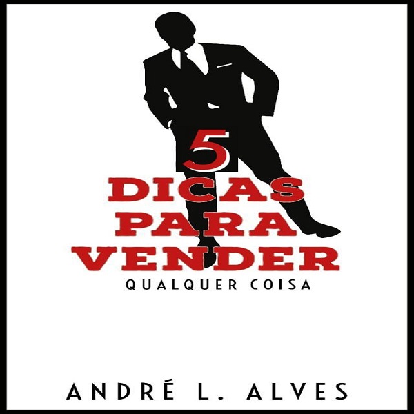 5 dicas para vender qualquer coisa - André Luiz de Souza Alves | Ho...