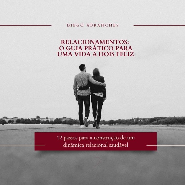 Relacionamentos: O Guia Prático para uma Vida a Dois Feliz - Dieg...