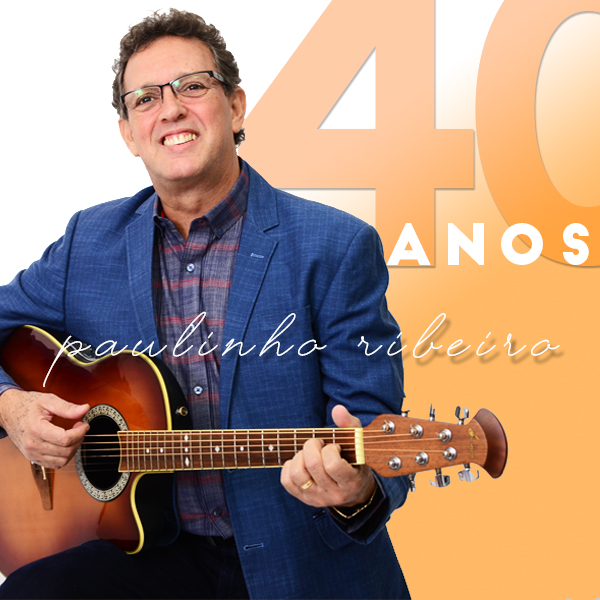 Paulinho Ribeiro: 40 anos cantando louvores - Paulo Cesar Ribeiro