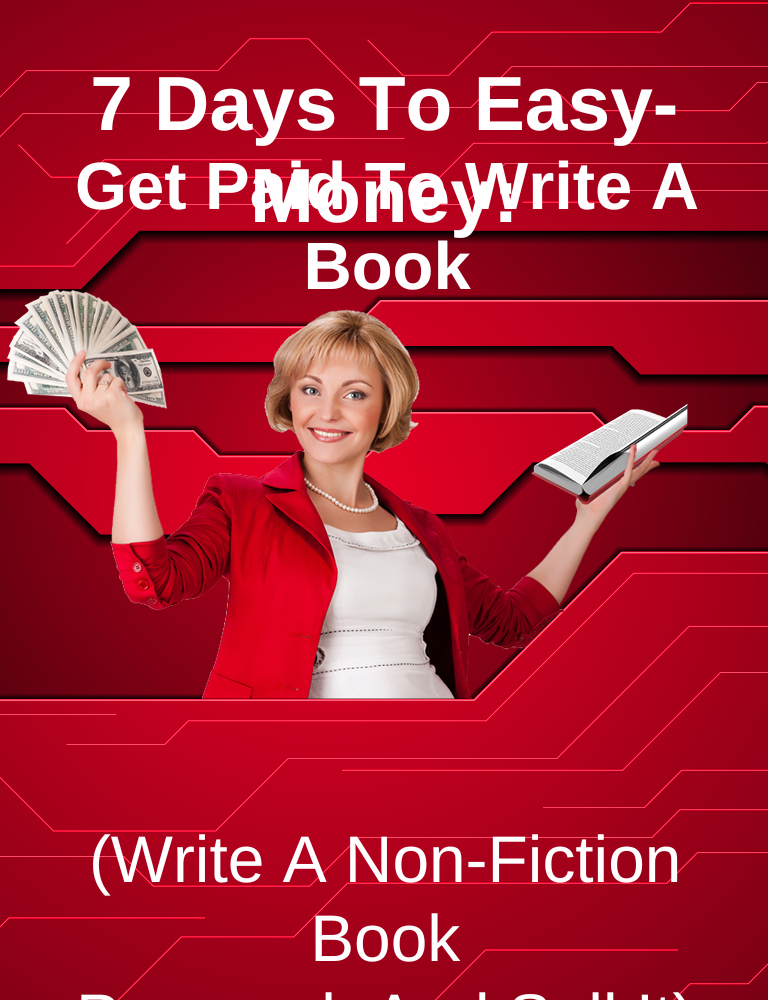 7 Days To Easy-Money: Get Paid To Write A Book
