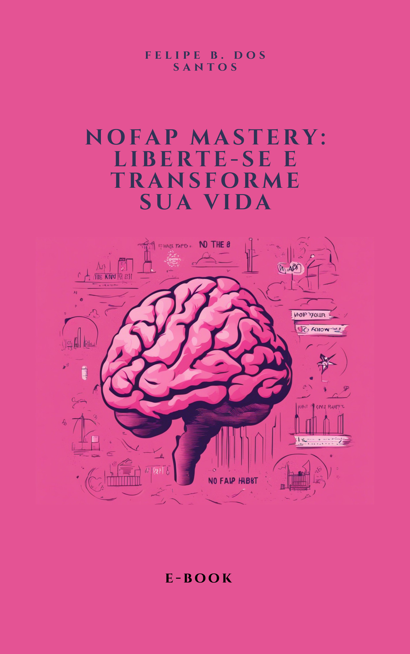 NoFap Mastery: Liberte-se e Transforme Sua Vida - Felipe B. dos San...