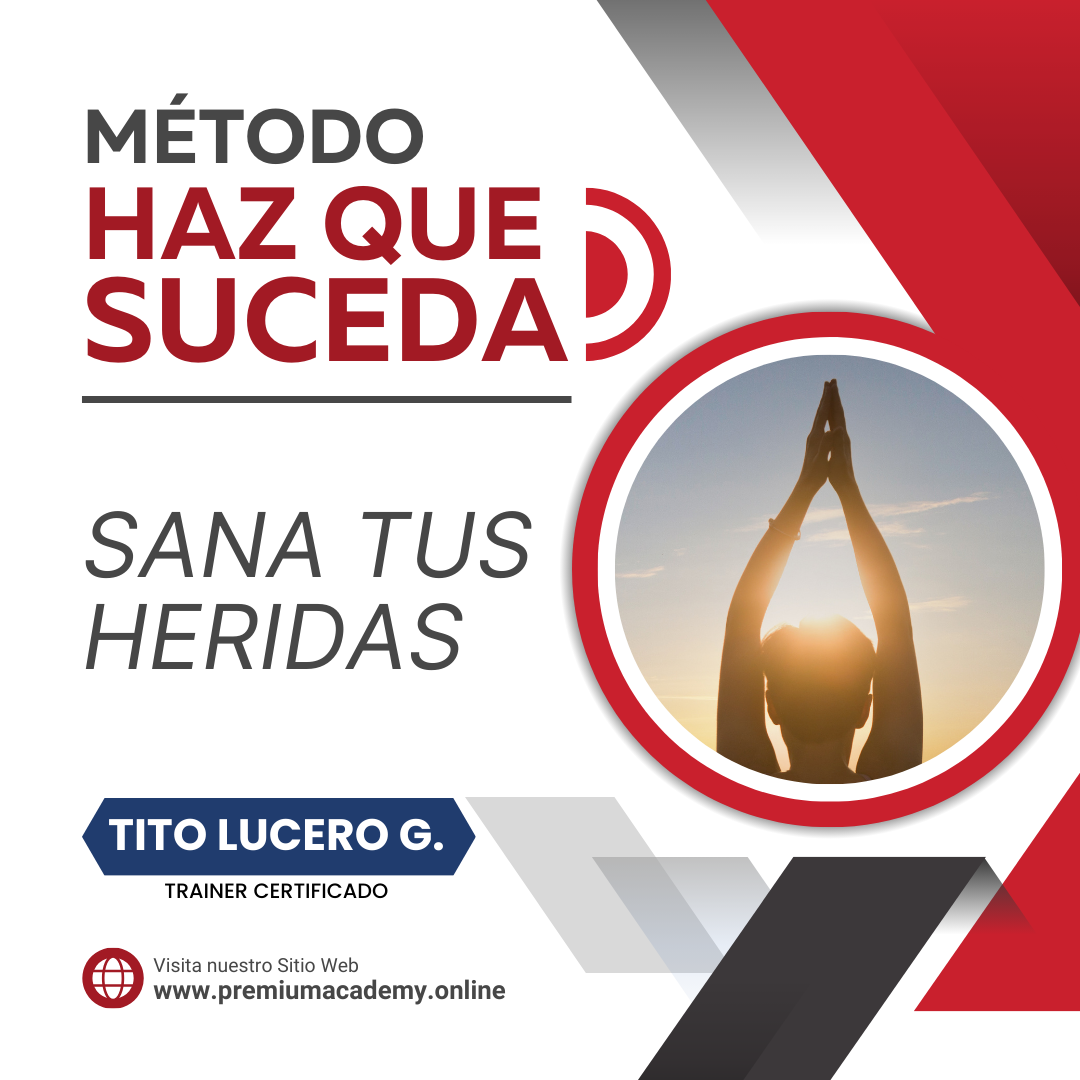 MÉTODO HAZ QUE SUCEDA - SANA TUS HERIDAS - Tito Lucero Gonzalez | H...