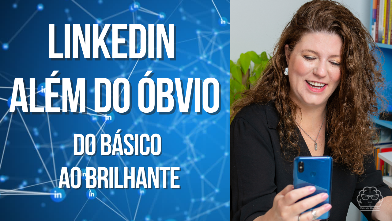 LinkedIn Além do Óbvio: Do Básico ao Brilhante - Patrícia Damján
