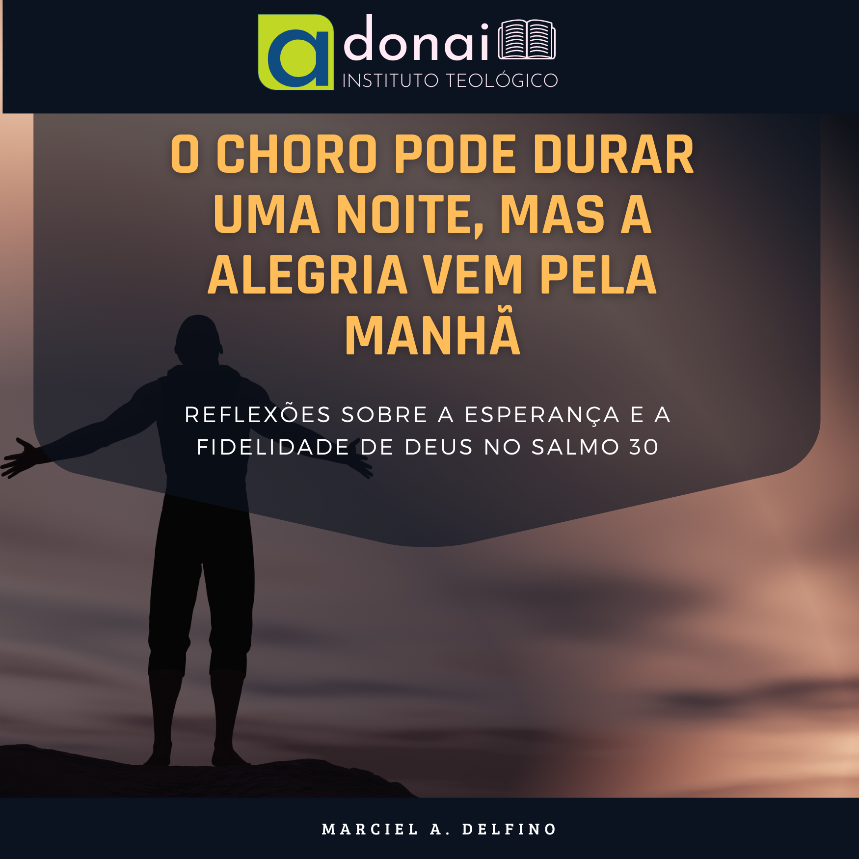 O CHORO PODE DURAR UMA NOITE, MAS A ALEGRIA VEM PELA MANHÃ