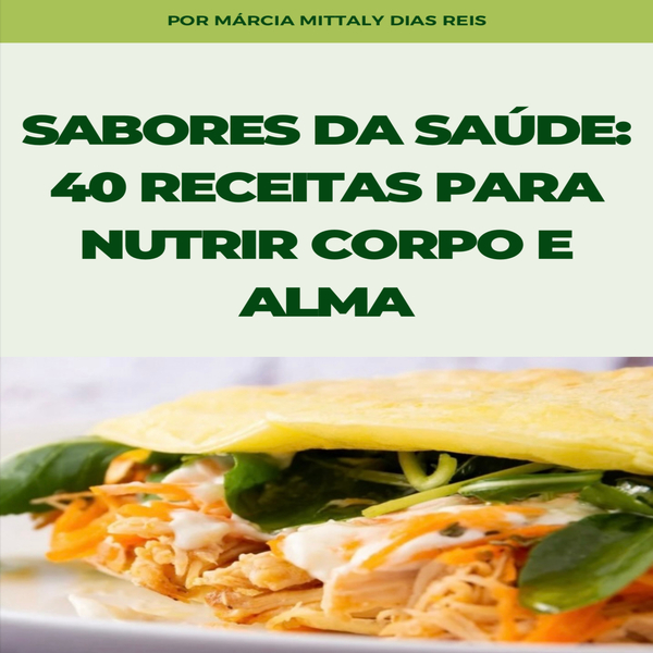 Sabores da Saúde: 40 receitas para nutrir corpo e alma
