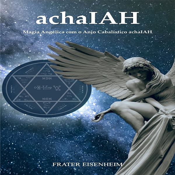 achaIAH - Magia Angélica com o Anjo Cabalístico achaIAH - Frater Ei...