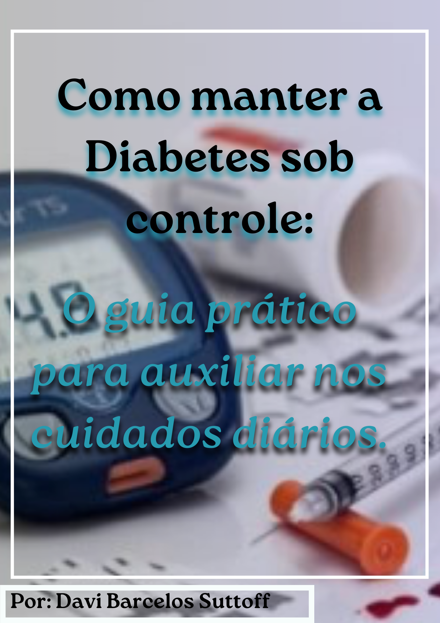 COMO MANTER A DIABETES SOB CONTROLE: O GUIA PRÁTICO. - Davi Barcelo...