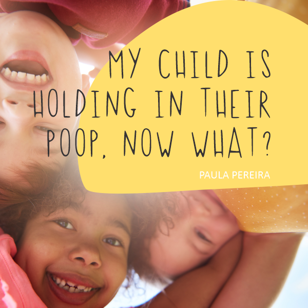 My child is holding in their poop, now what? - Paula Pereira | Ho...