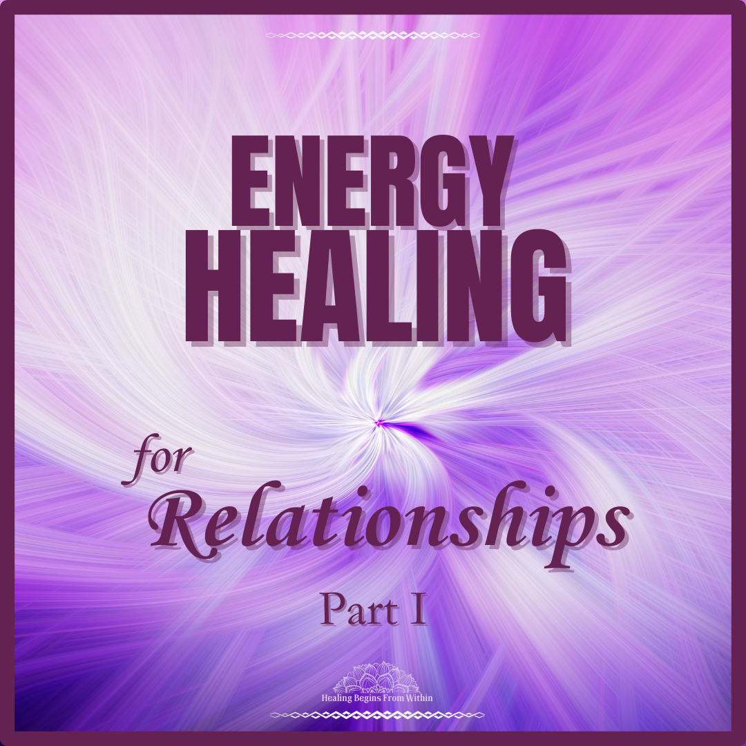 Energy Healing For Relationships (Part I)
