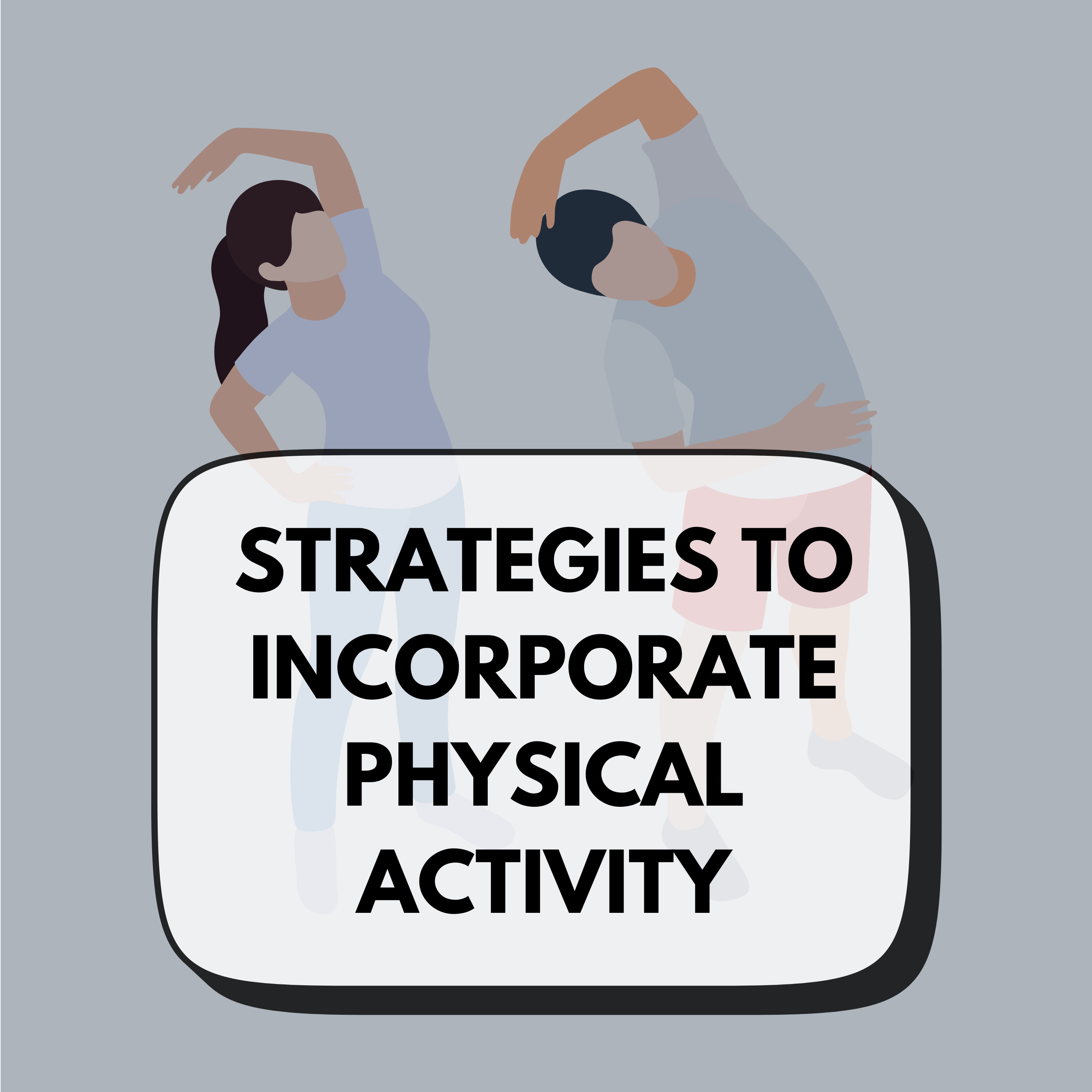 STRATEGIES TO INCORPORATE PHYSICAL ACTIVITY INTO YOUR DAILY ROUTINE...
