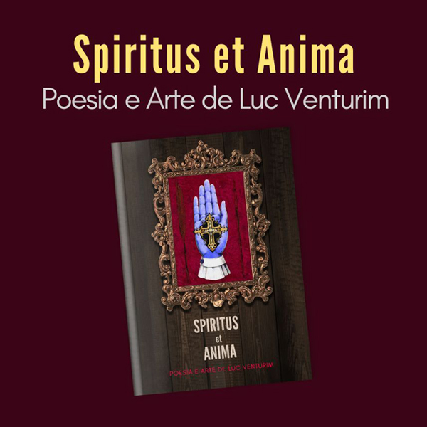 Spiritus et Anima - Poesia e Arte de Luc Venturim - Luc Venturim