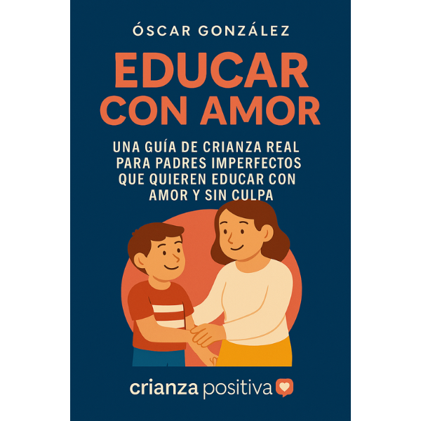 Educar con Amor. Una guía de crianza real para padres imperfectos q...