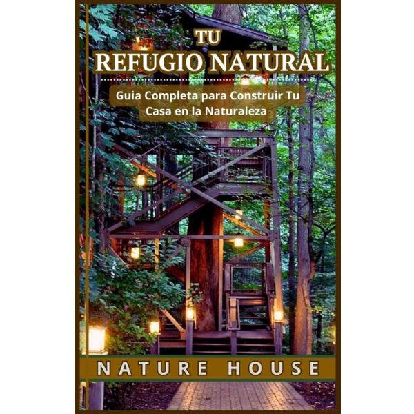 Tu Refugio Natural - Guia Completa para Construir Tu Casa en la Nat...
