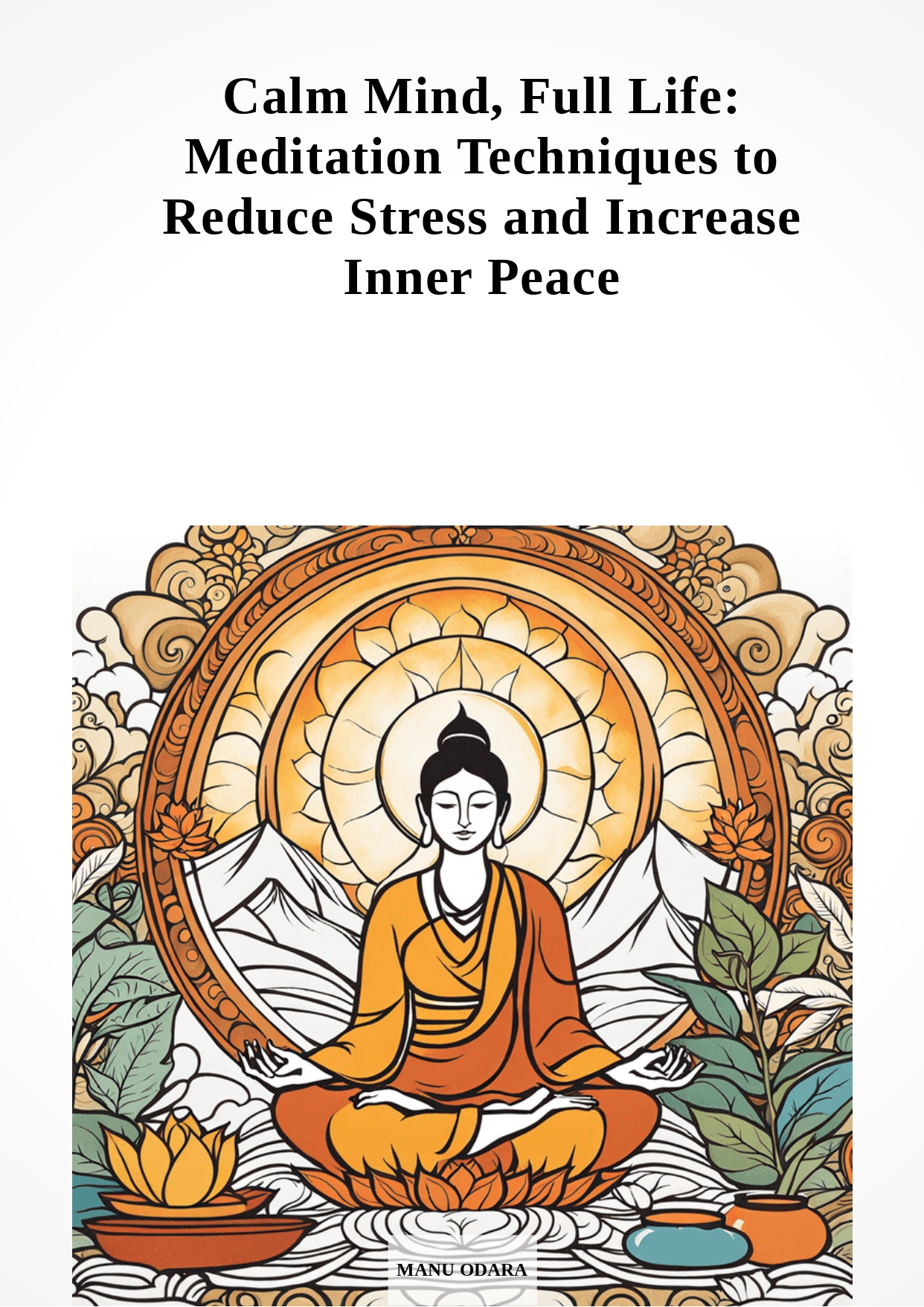Calm Mind, Full Life: Meditation Techniques to Reduce Stress and Increase Inner Peace