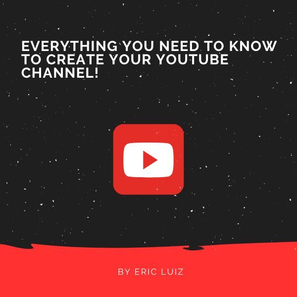 Everything You Need to Know to Create Your YouTube Channel!