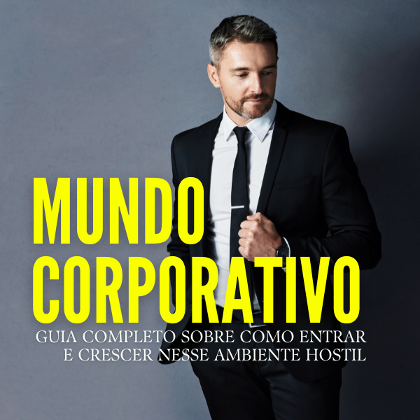 Mundo Corporativo - Como entrar e crescer nesse ambiente hostil