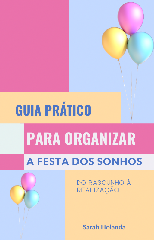 Guia Prático Prático para Organizar a Festa dos Sonhos - Sarah de ...