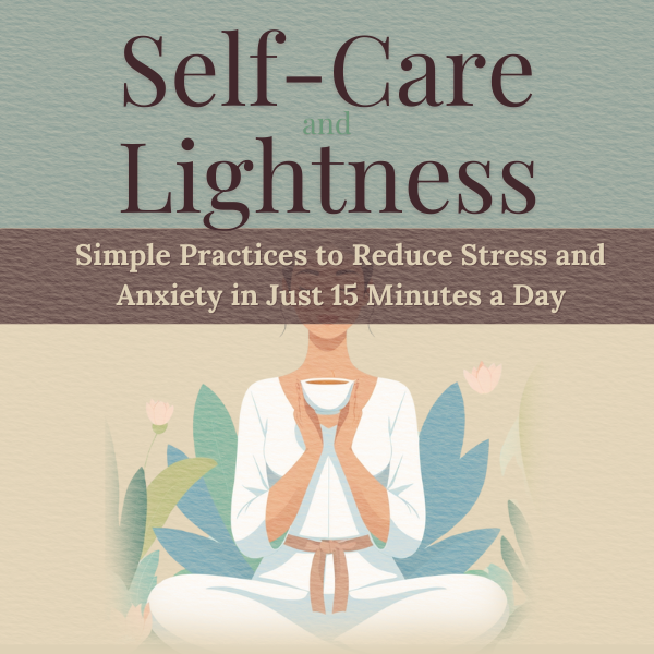 Self-Care and Lightness: Simple Practices to Reduce Stress and Anxiety ...