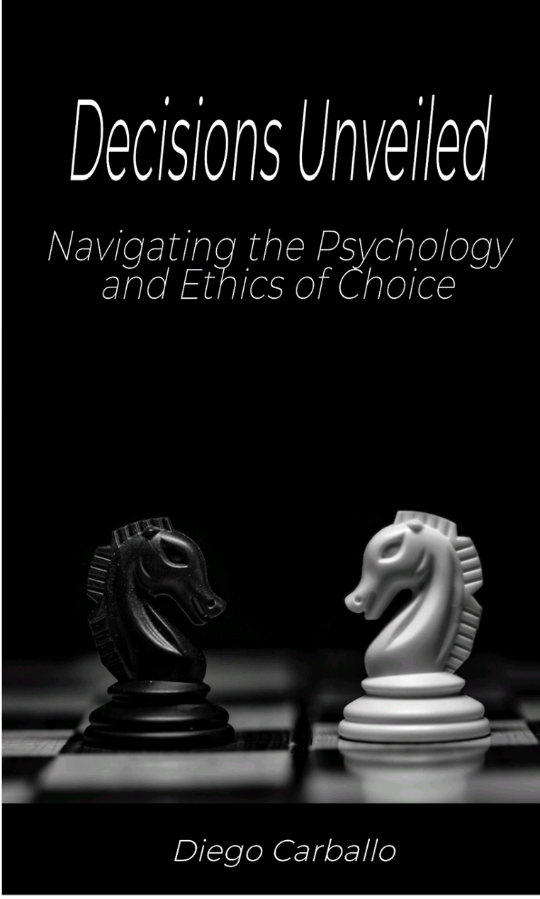 Decisions Unveiled: Navigating the Psychology and Ethics of Choice ...