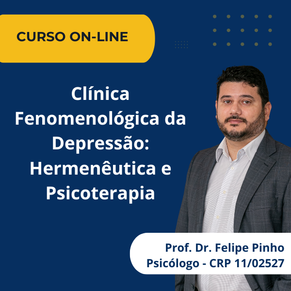 Clínica Fenomenológica da Depressão - Professor Dr. Felipe Pinho