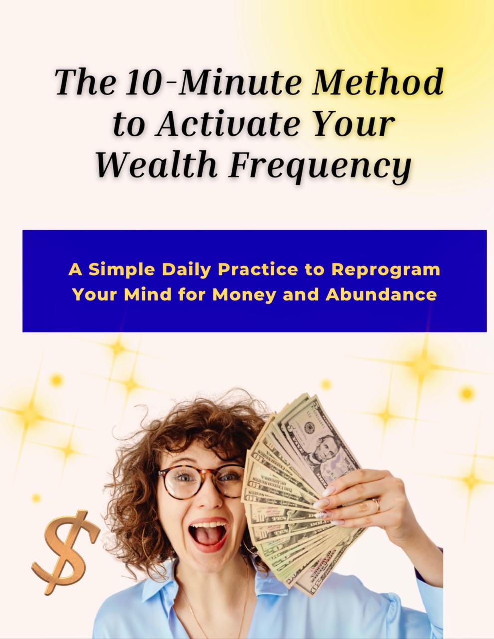 THE 10 MINUTE METHOD TO ACTIVATE YOUR WEALTH FREQUENCY