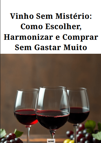 Vinho Sem Mistério: Como Escolher, Harmonizar e Comprar Sem Gastar ...