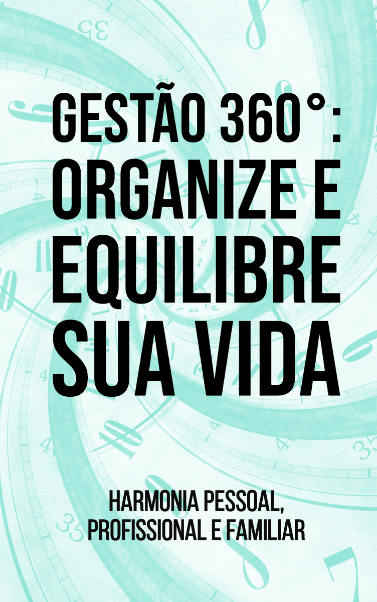 Gestão 360°: Como Organizar e Equilibrar Sua Vida Pessoal, Profissi...