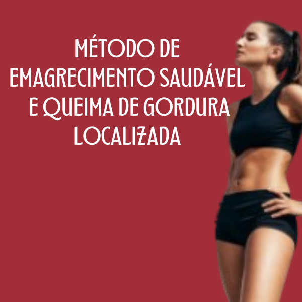 MÉTODO DE EMAGRECIMENTO SAUDÁVEL E QUEIMA DE GORDURA LOCALIZADA