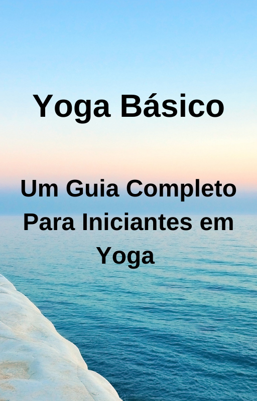 Yoga Básico Um Guia Completo Para Iniciantes em Yoga