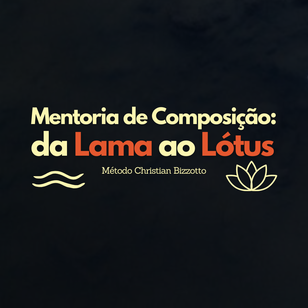 Mentoria de Composição - Da lama ao Lótus - Christian Bizzotto | Ho...