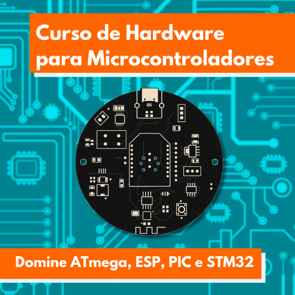 Hardware para Microcontroladores: Domine ATmega, ESP, PIC e STM32