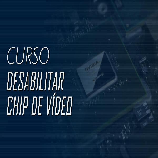 CURSO DESABILITAR CHIP DE VÍDEO - Edson de Assis Araujo Filho | Hot...