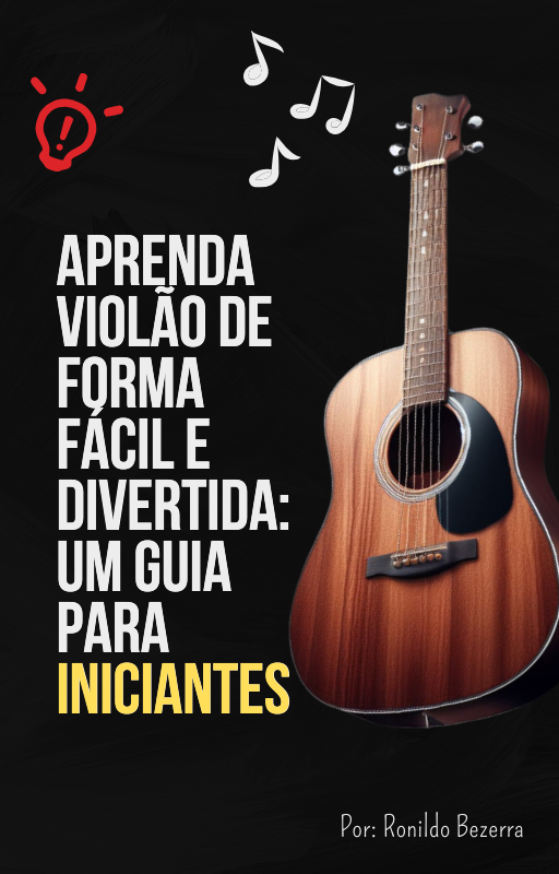 Aprenda Violão de Forma Fácil e Divertida: Um Guia Para Iniciantes....