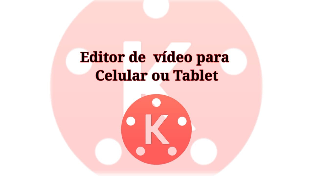 EDITOR DE VÍDEO PARA CELULAR E TABLET KINEMASTER (GUIA PRÁTICO)