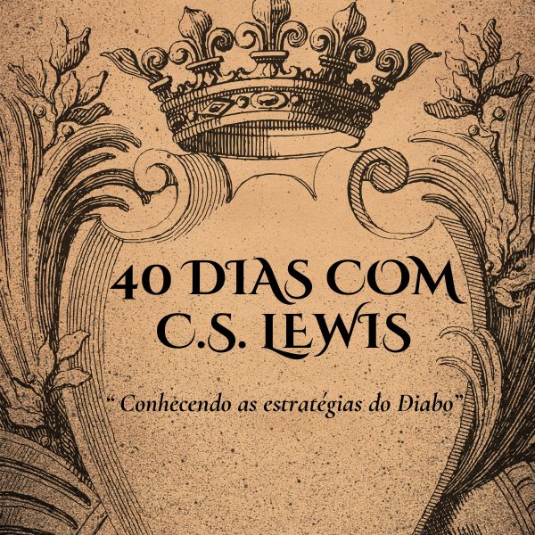 40 dias com C.S. Lewis: Conhecendo as Estratégias do Diabo