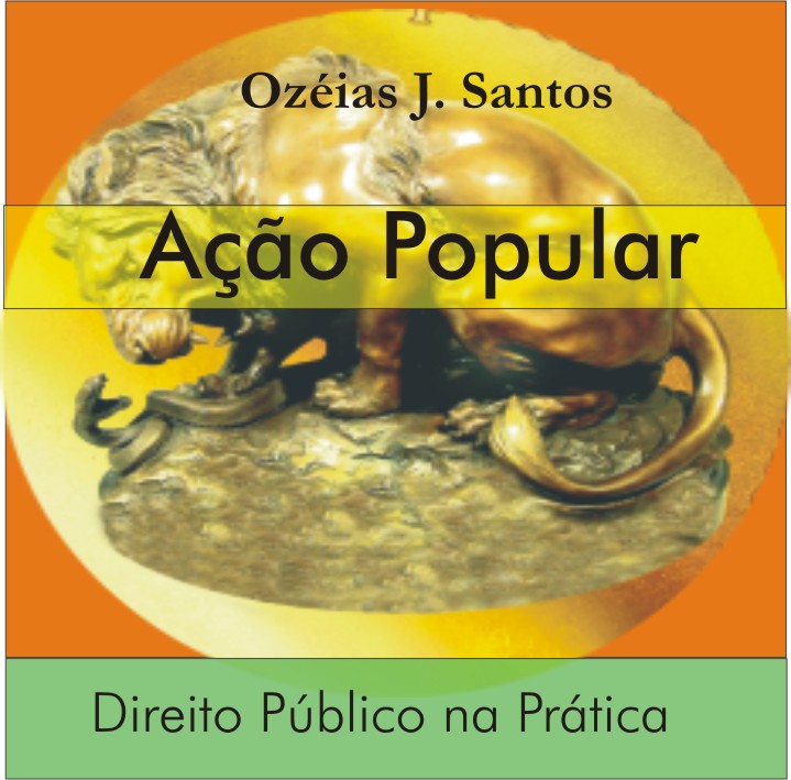 Ação Popular - Lei n. 4.717/65 - Teoria e Prática - Ozéias de Jesus...