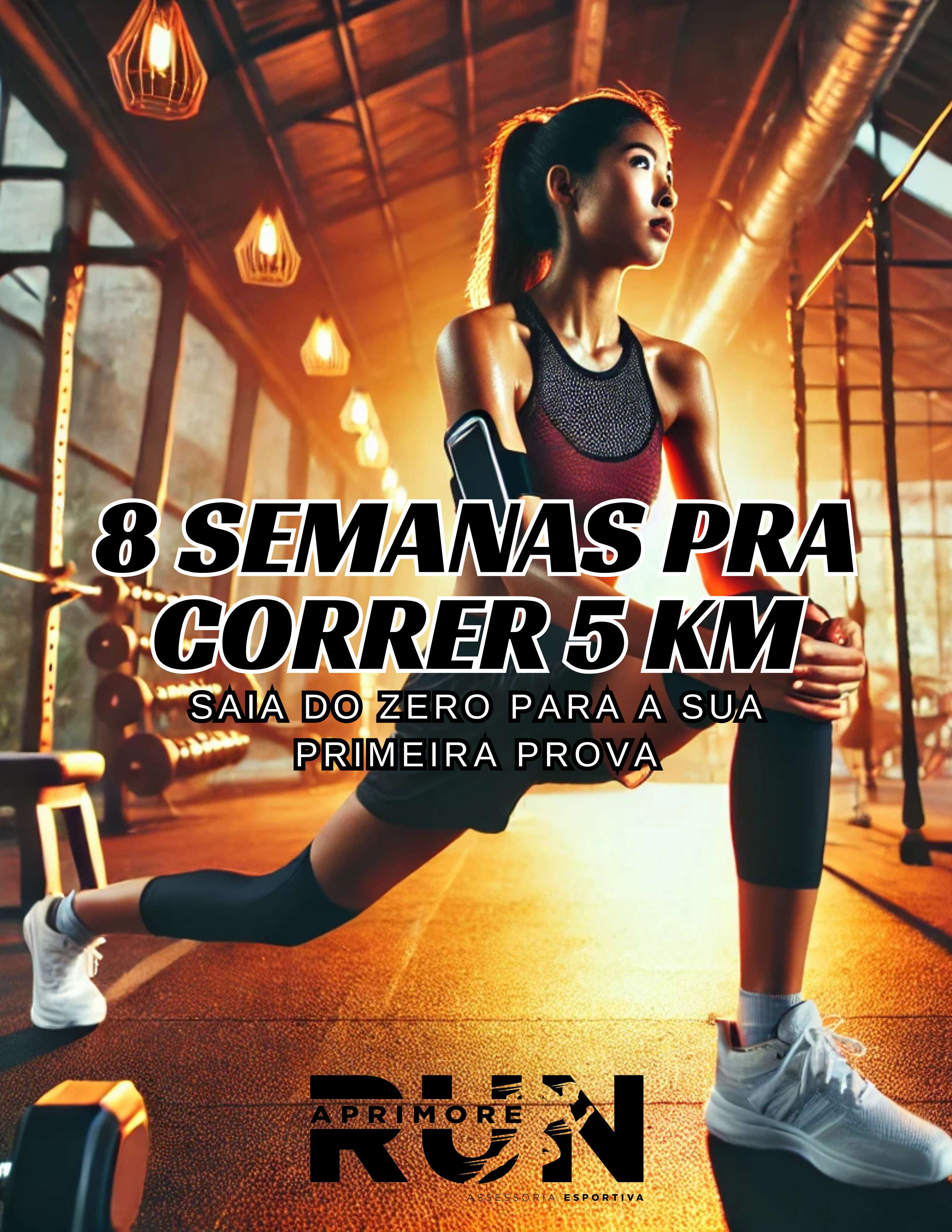 8 SEMANAS PRA CORRER 5 KM: saia do zero para a sua primeira prova