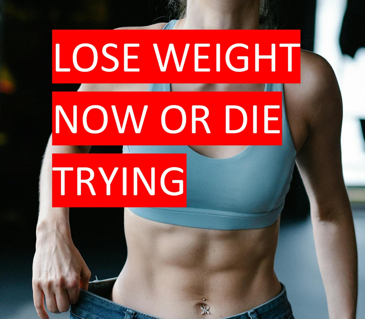Lose Weight Now Or Die Trying