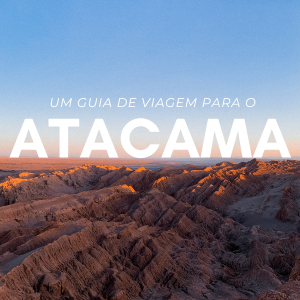 Guia Completo do Deserto do Atacama: Roteiros, Dicas e Experiências...