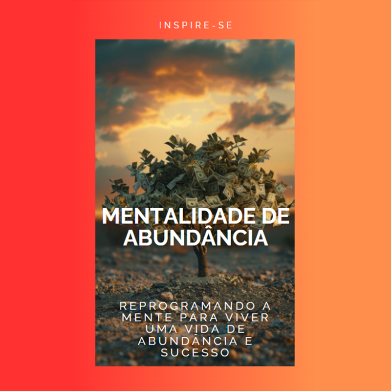 Mentalidade de Abundancia - Reprogramando a Mente para Viver uma Vida de Abundancia e Sucesso