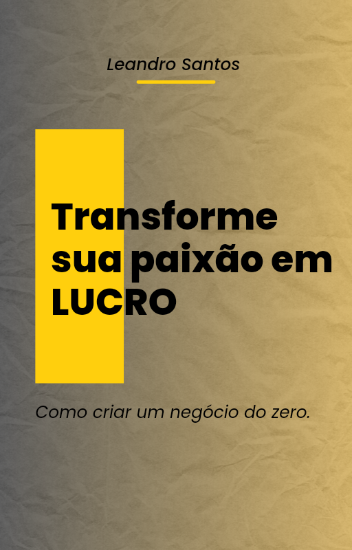 Transforme sua paixão em Lucro- Como criar um negócio do zero.