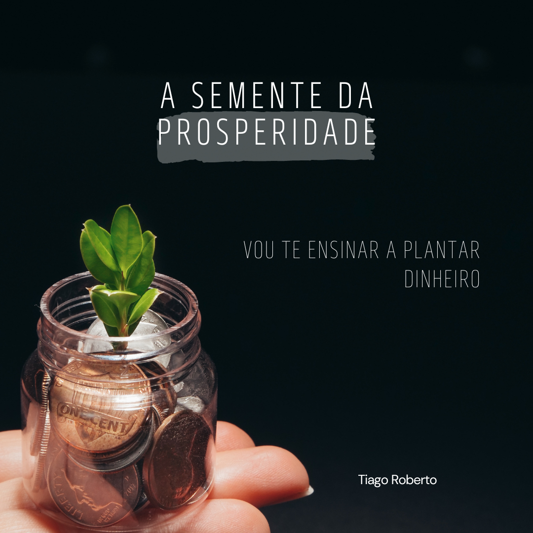 A Semente da Prosperidade - Tiago Roberto Alves da Silva | Hotmart