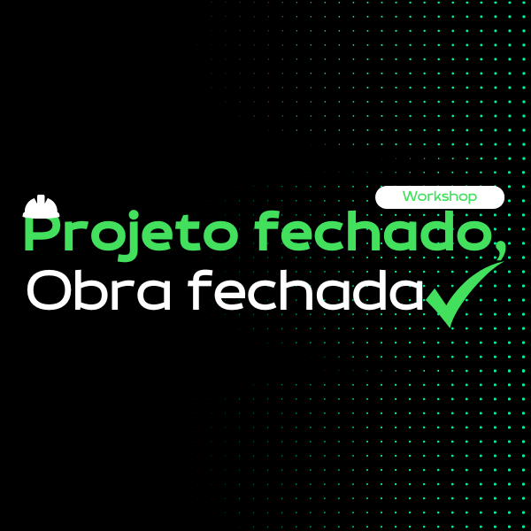 Workshop: Projeto fechado, obra fechada!